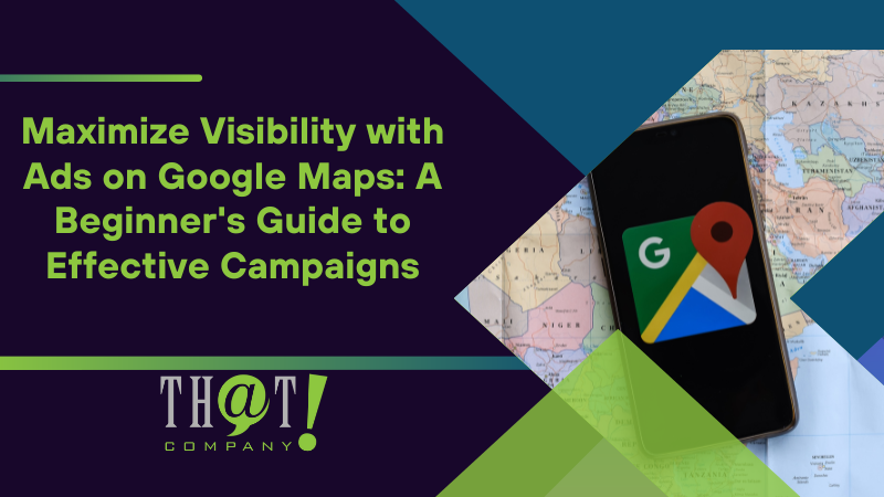 Boost Your Presence Using Ads on Google Maps: A Starter’s Guide